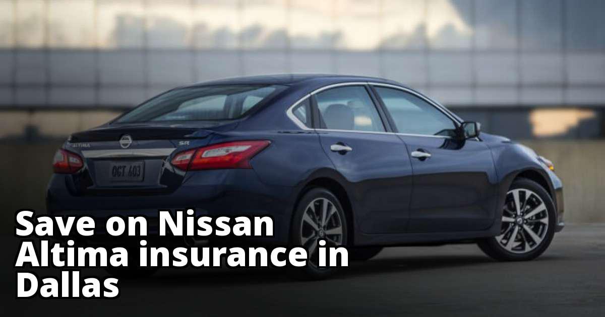 Save Money on Nissan Altima Insurance in Dallas, TX